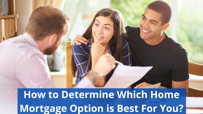 How to Determine Which Home Mortgage Option Is Best For You?